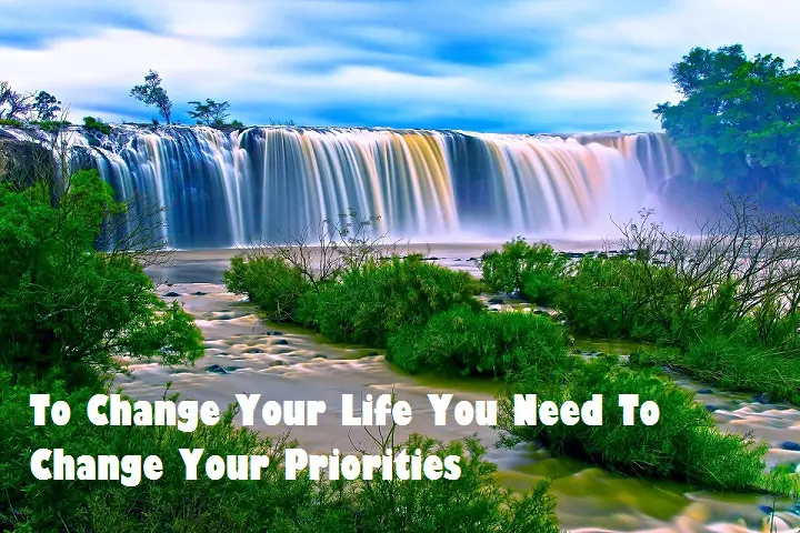 To Change Your Life You Need To Change Your Priorities | Keep Smiling ...